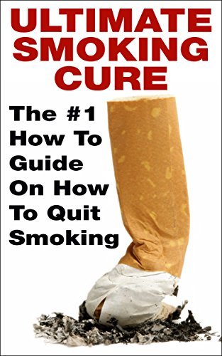 Quit Smoking; Ultimate Smoking Cure: The #1 How To Guide On How To Quit ...