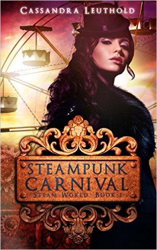 Steampunk Carnival (Steam World, #1) by Cassandra Leuthold | Goodreads