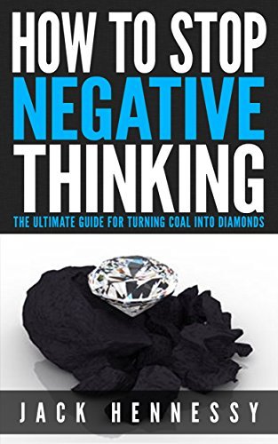 How To Stop Negative Thinking: The Ultimate Guide For Turning Coal Into ...