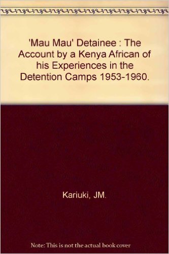 "Mau Mau" detainee: The account by a Kenya African of his experiences ...