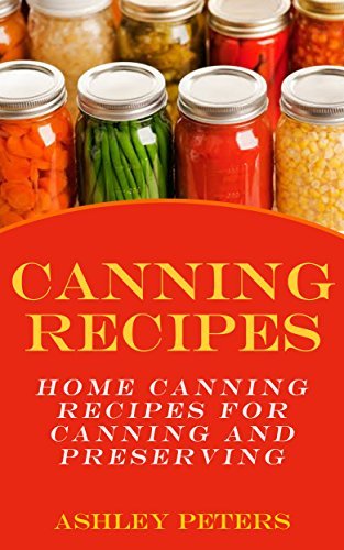 Canning Recipes: 150 Home Canning Recipes For Canning and Preserving by ...