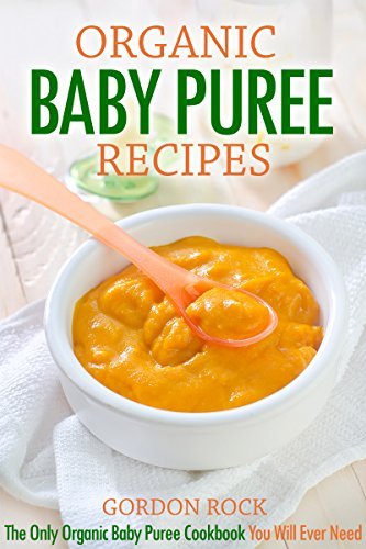 Organic Baby Puree Recipes: The Only Organic Baby Puree Cookbook You ...