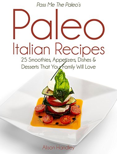 Pass Me The Paleo’s Paleo Italian Recipes: 25 Smoothies, Appetizers ...