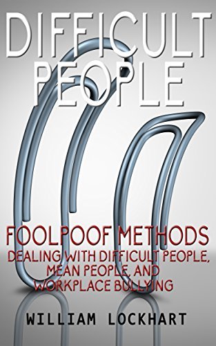 Difficult People: Foolpoof Methods - Dealing with Difficult People ...