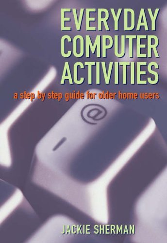 Everyday Computer Activities : A Step-By-Step Guide for Older Home ...