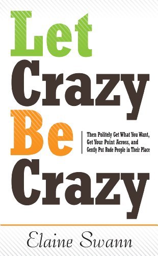 Let Crazy Be Crazy: Then Politely Get What You Want, Get Your Point ...