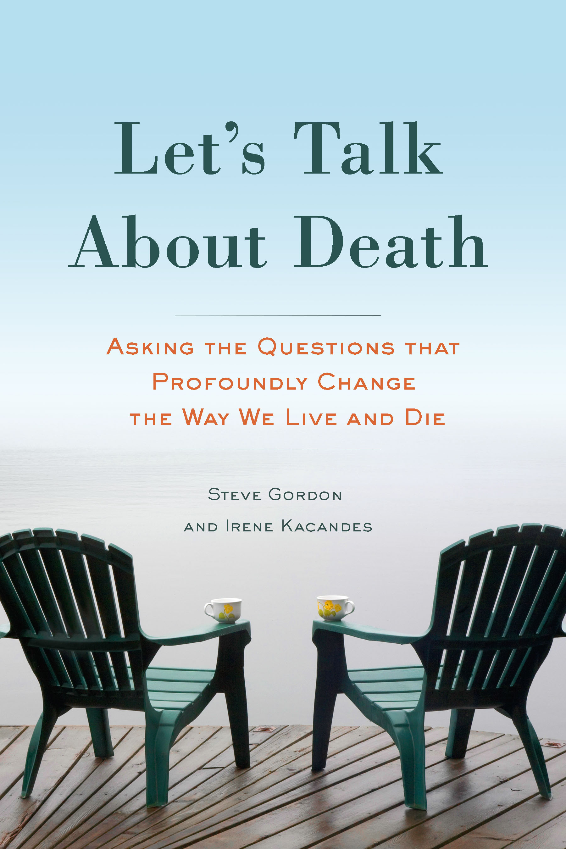 Let's Talk About Death: Asking the Questions that Profoundly Change the ...