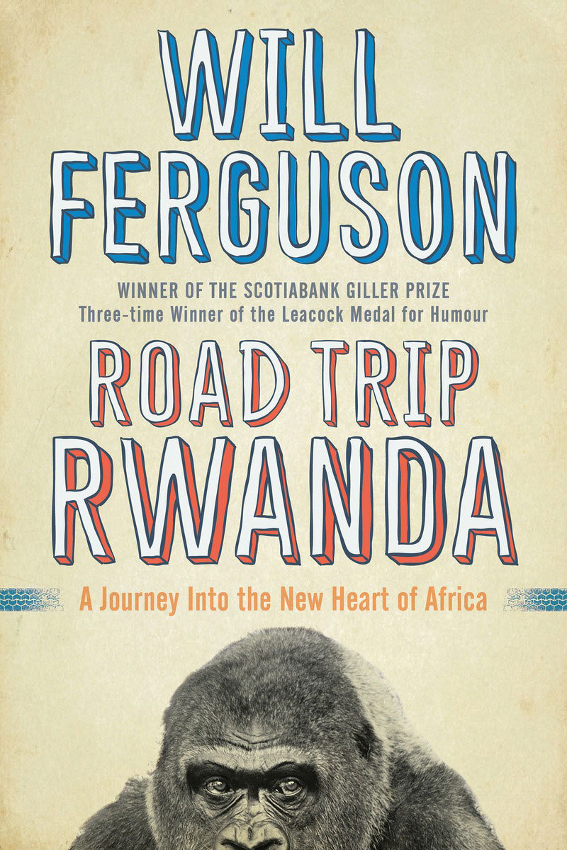 Road Trip Rwanda: A Journey Into the New Heart of Africa by Will ...