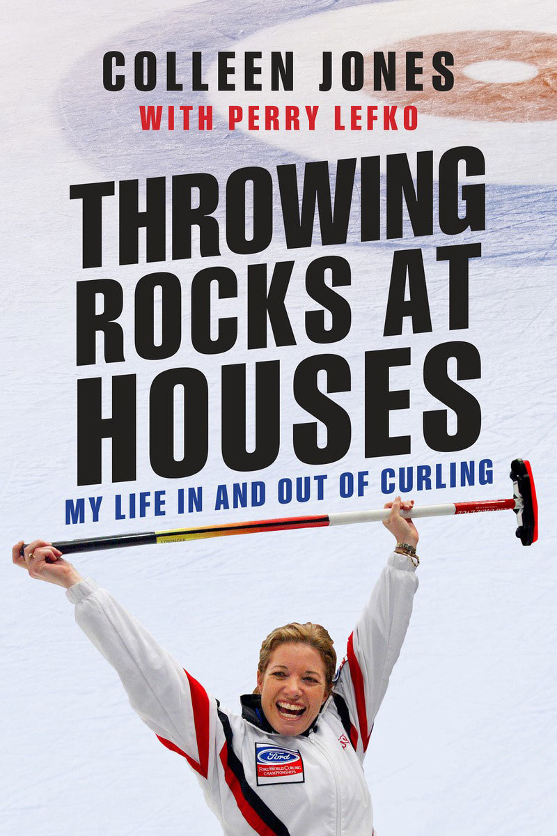 Throwing Rocks at Houses: My Life in and out of Curling by Colleen P ...