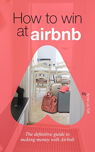 How to Win at Airbnb: The definitive guide to making money with Airbnb ...