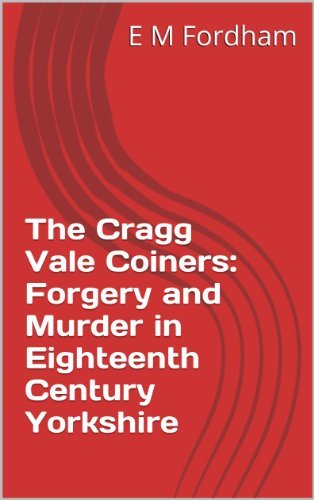 The Cragg Vale Coiners: Forgery and Murder in Eighteenth Century ...