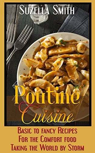 Poutine Cuisine: Basic to fancy recipes for the comfort food taking the ...