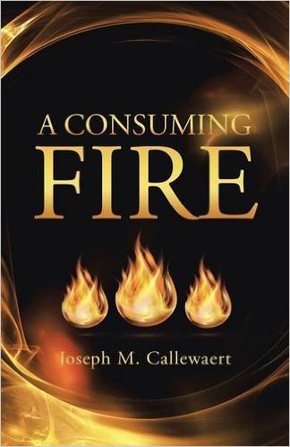 A Consuming Fire by Joseph M. Callewaert | Goodreads