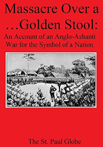 Massacre Over a …Golden Stool: An Account of an Anglo-Ashanti War for ...