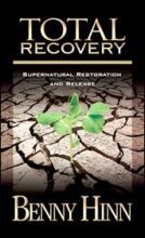 Total Recovery; Supernatural Restoration and Release by Benny Hinn ...