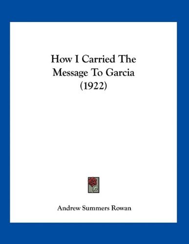 How I Carried The Message To Garcia (1922) by Andrew Summers Rowan ...