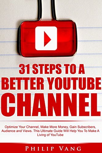 YouTube Channel: 31 Steps to a Better YouTube Channel: Optimize Your ...