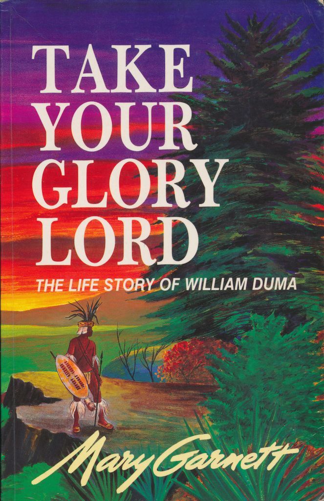 Take Your Glory Lord: The Life Story of William Duma by Mary Garnett ...