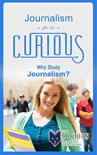 Journalism for the Curious High School & College Students: Why Study ...