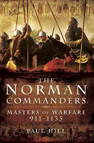 The Norman Commanders: Masters of Warfare, 911–1135 by Paul Hill ...