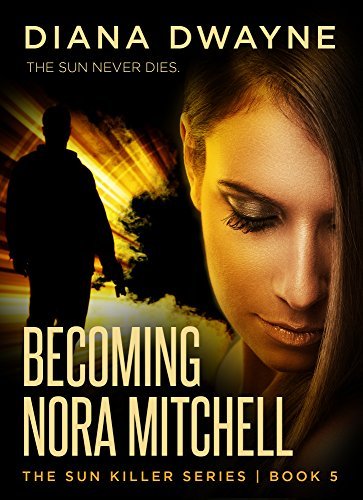 Becoming Nora Mitchell (The Sun Killer, #5) by Diana Dwayne | Goodreads