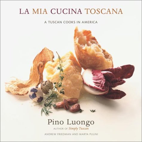 La Mia Cucina Toscana: A Tuscan Cooks in America by Pino Luongo | Goodreads
