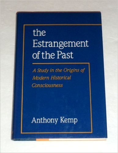 The Estrangement of the Past: A Study in the Origins of Modern ...