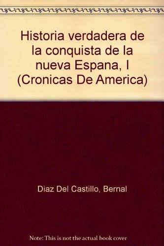 Historia verdadera de la conquista de la nueva Espana, I (Cronicas de ...