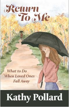 Return To Me: What To Do When Loved Ones Fall Away by Kathy Pollard ...