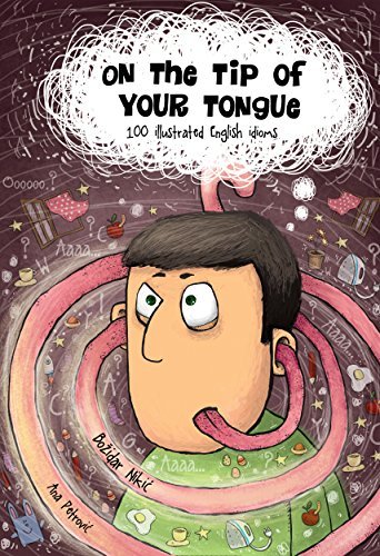 On the tip of your tongue: 100 illustrated English idioms by Bozidar ...