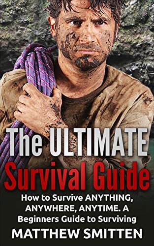 Survival: THE ULTIMATE SURVIVAL GUIDE - How to Survive Anything ...