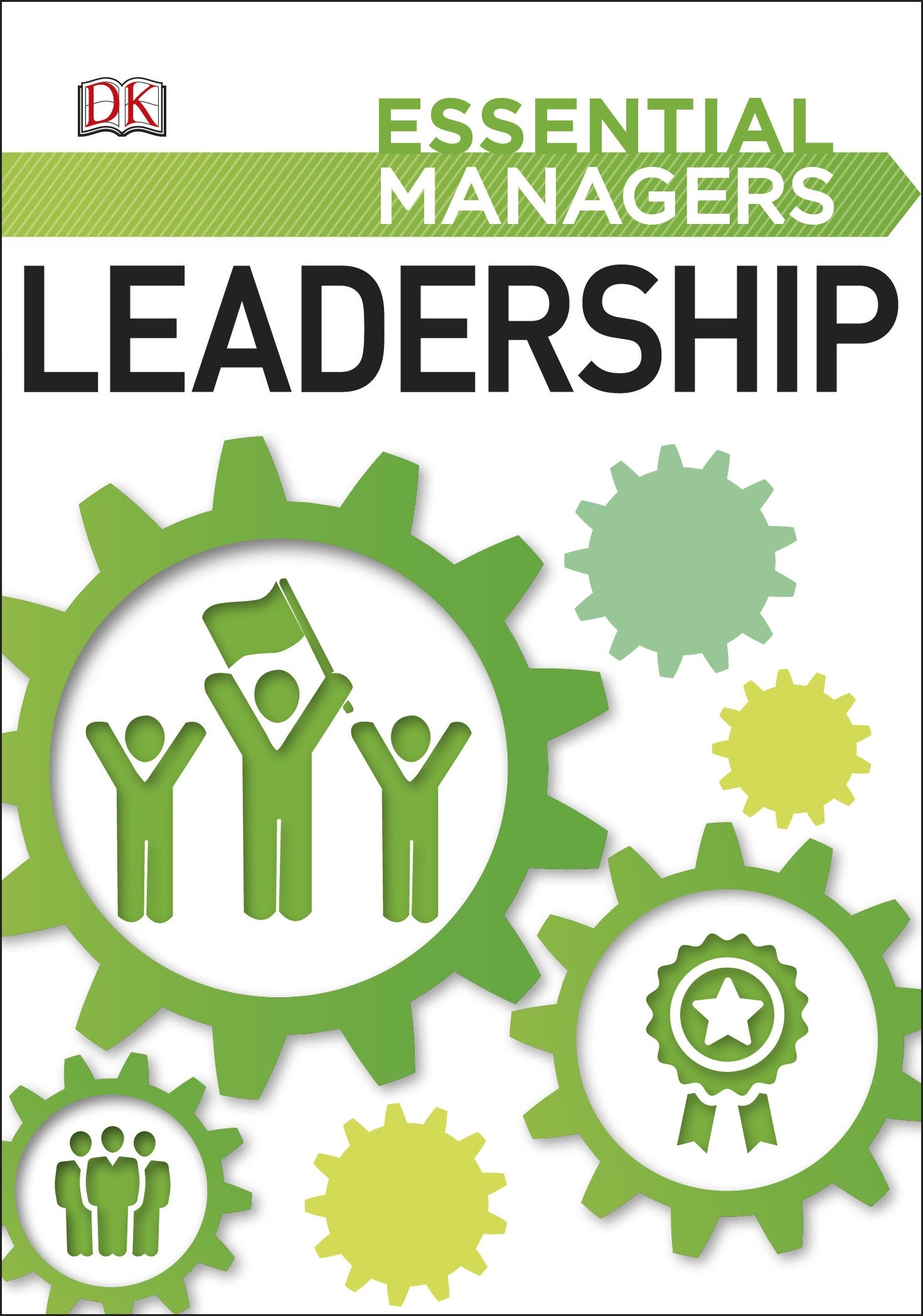 DK Essential Managers: Leadership: Inspiring, Empowering, Supporting by ...