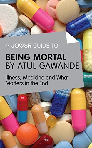 A Joosr Guide to... Being Mortal by Atul Gawande: Illness, Medicine and ...