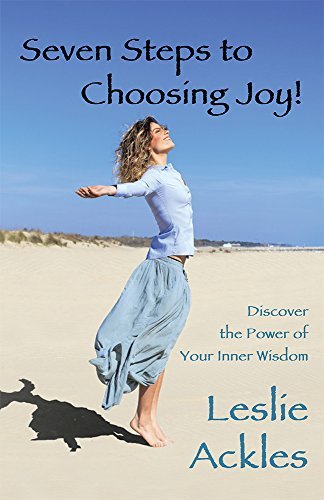 Seven Steps to Choosing Joy!: Discover the Power of Your Inner Wisdom by Leslie Ackles | Goodreads