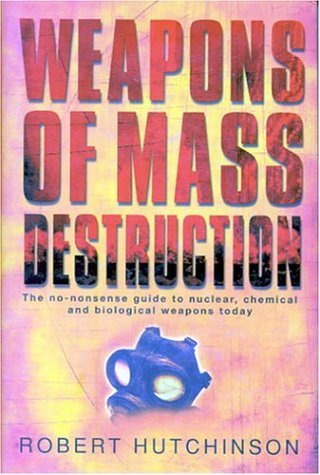 Weapons of Mass Destruction: The No-Nonsense Guide to Nuclear, Chemical ...