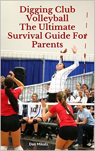 Digging Club Volleyball: The Ultimate Survival Guide For Parents by Dan ...