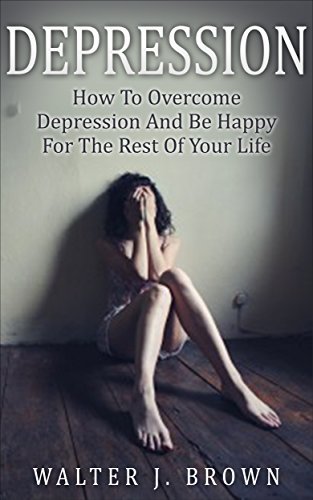 Depression: How To Overcome Depression And Be Happy For The Rest Of ...
