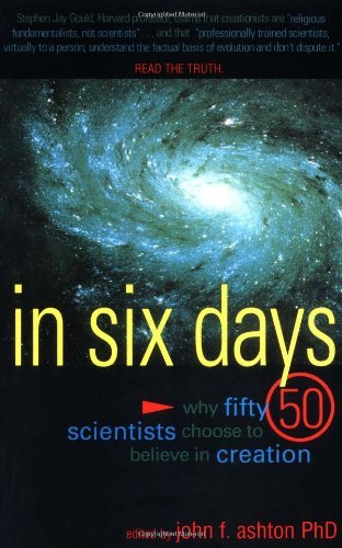 In Six Days: Why Fifty Scientists Choose to Believe in Creation by John ...
