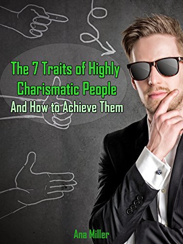 The 7 Traits of Highly Charismatic People and How to Achieve Them: The ...
