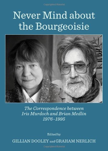 Never Mind about the Bourgeoisie: The Correspondence between Iris ...
