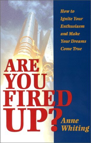 Are You Fired Up? How to Ignite Your Enthusiasm and Make Your Dreams ...