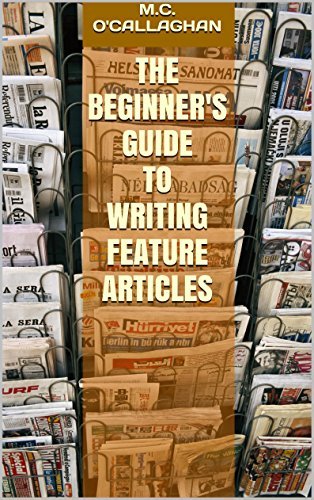The Beginner's Guide to Writing Feature Articles by M.C. O'Callaghan ...