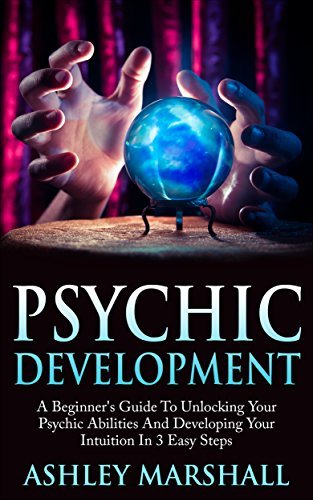 Psychic Development: A Beginner's Guide To Unlocking Your Psychic Abilities And Developing Your ...