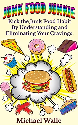 Junk Food Junkie Kick Your Junk Food Habit By Understanding And