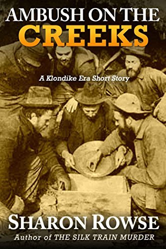 Ambush on the Creeks: A Klondike Era Short Story by Sharon Rowse ...