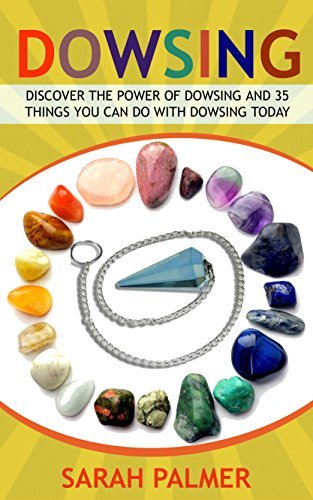 Dowsing: Discover the Power of Dowsing and 35 Things You Can Do with ...