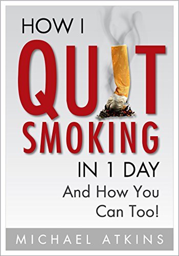How I Quit Smoking in 1 Day... And How You Can Too!: How to Build the ...
