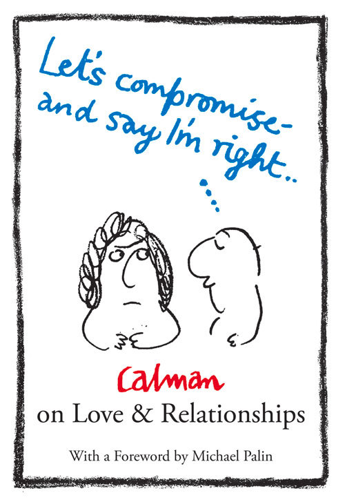 Let's Compromise and Say I'm Right: Calman on Love & Relationships by ...