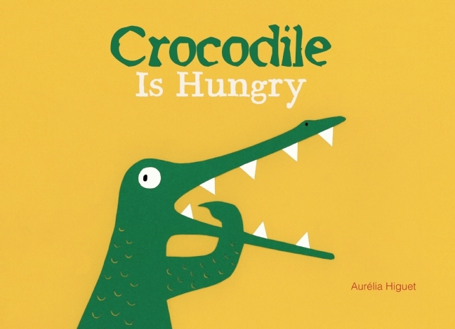 Crocodile Is Hungry by Aurélia Higuet | Goodreads
