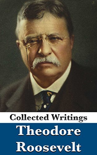 Theodore Roosevelt: Collected Writings by Theodore Roosevelt | Goodreads